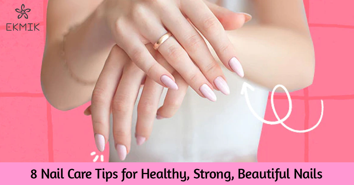 8 Nail Care Tips For Healthy, Strong, Beautiful Nails – Ekmik